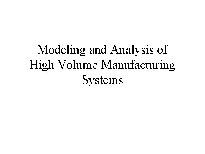 Modeling and Analysis of High Volume Manufacturing Systems