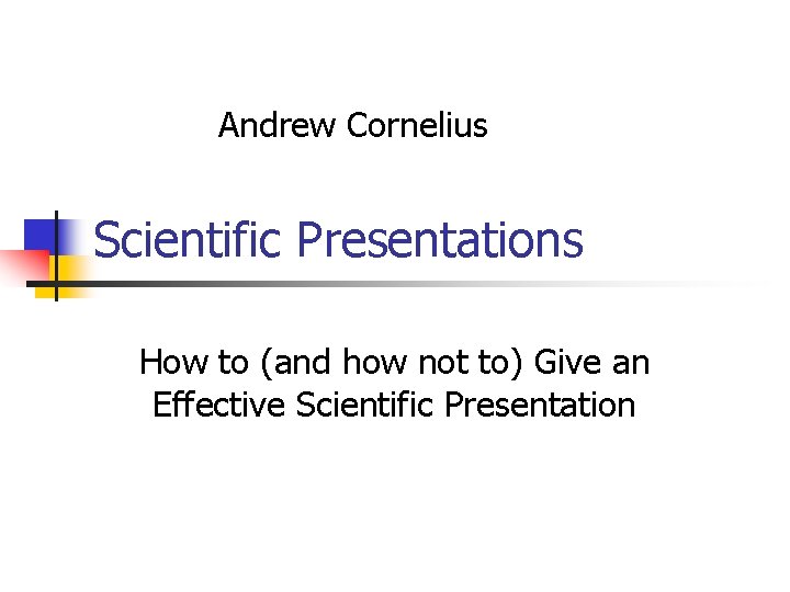Andrew Cornelius Scientific Presentations How to and how