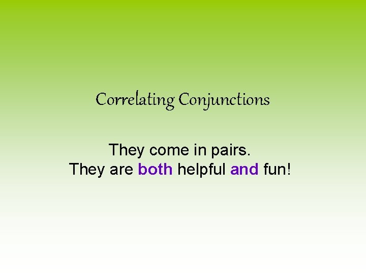 Correlating Conjunctions They come in pairs They are