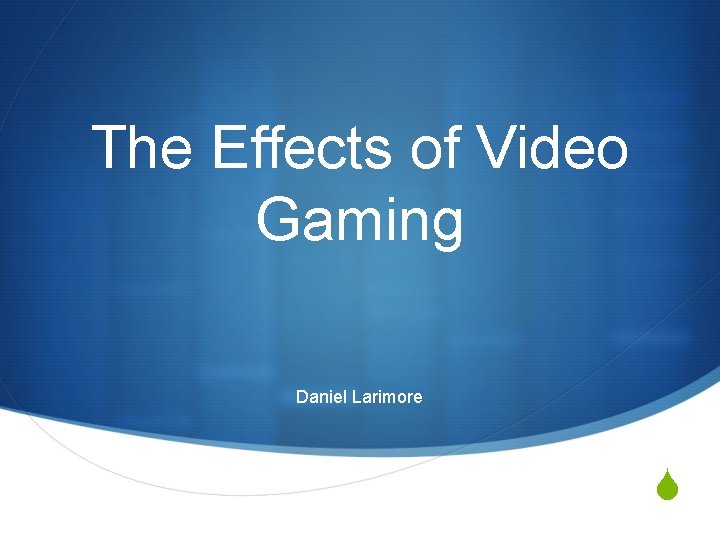 The Effects of Video Gaming Daniel Larimore S