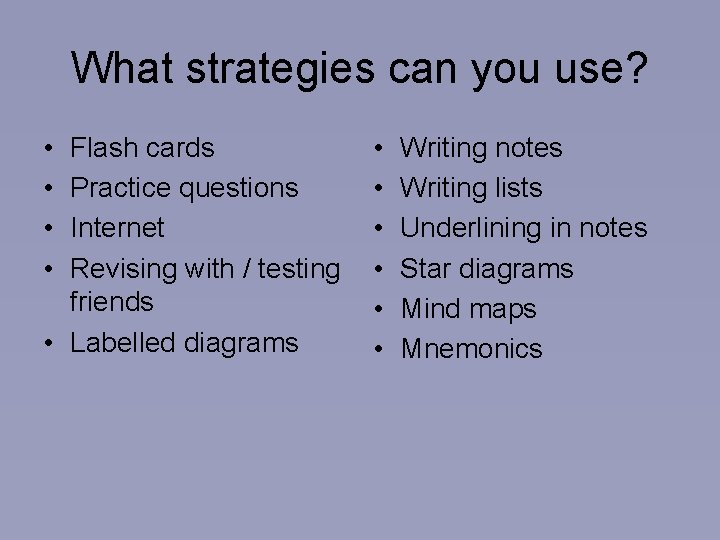 How to revise Remember Different strategies work for