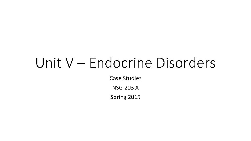 Unit V Endocrine Disorders Case Studies NSG 203