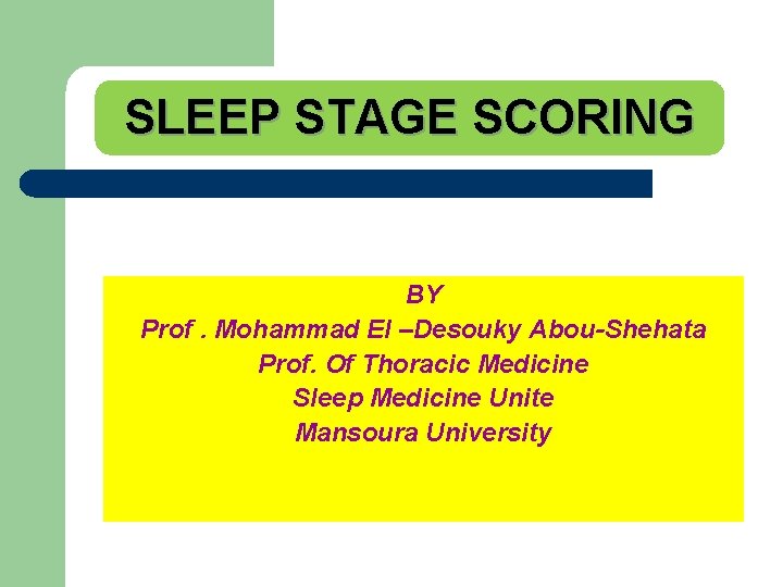 SLEEP STAGE SCORING BY Prof Mohammad El Desouky