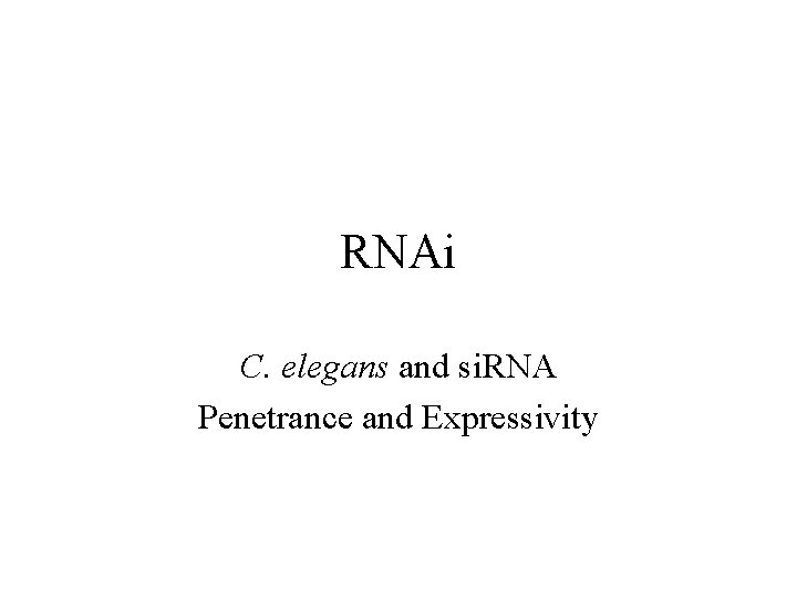 RNAi C elegans and si RNA Penetrance and