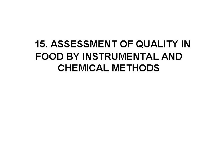 15 ASSESSMENT OF QUALITY IN FOOD BY INSTRUMENTAL