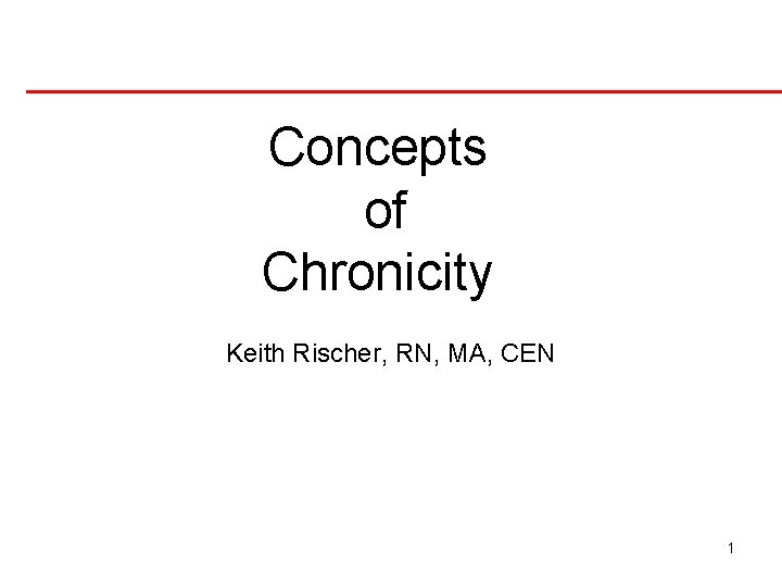 Concepts of Chronicity Keith Rischer RN MA CEN