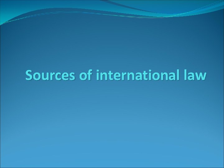 Sources of international law Notion of sources Legal