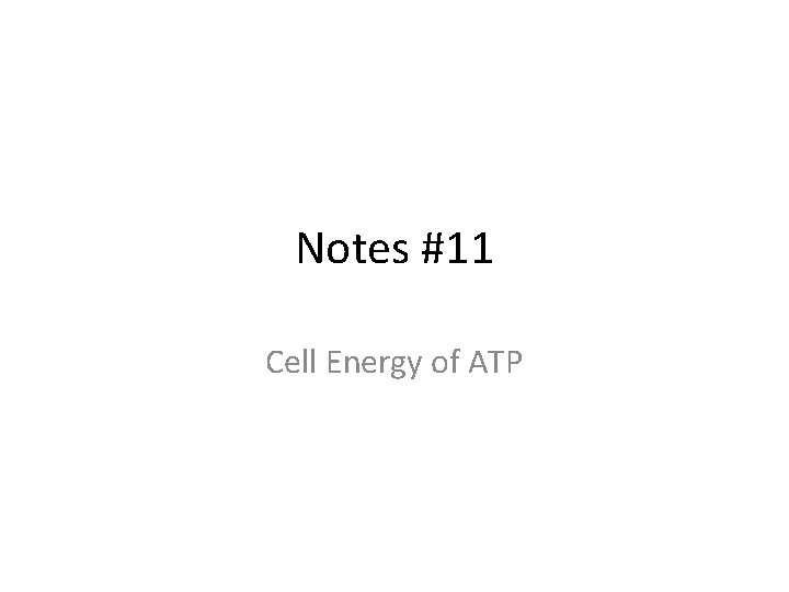 Notes 11 Cell Energy of ATP General Types