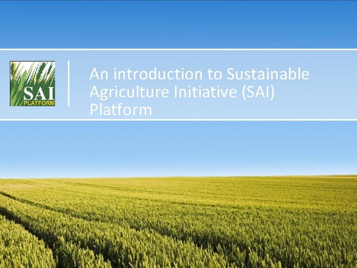 An introduction to Sustainable Agriculture Initiative SAI Platform