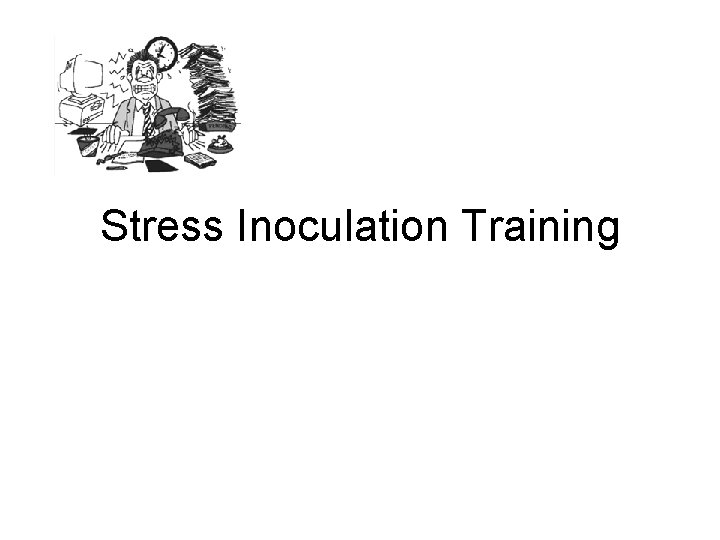 Stress Inoculation Training Stress Inoculation Training Rationale ...