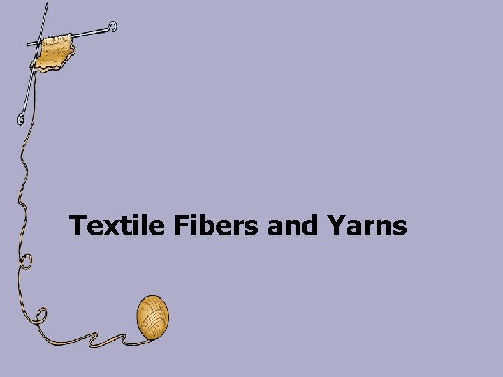 Textile Fibers and Yarns Objectives List the main