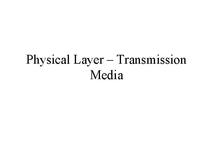 Physical Layer Transmission Media Transmission Media Two basic