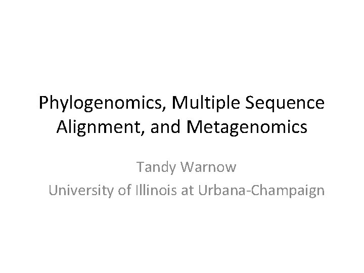 Phylogenomics Multiple Sequence Alignment And Metagenomics Tandy Warnow