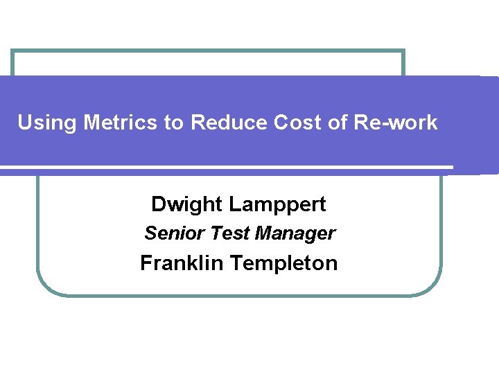 Using Metrics to Reduce Cost of Rework Dwight