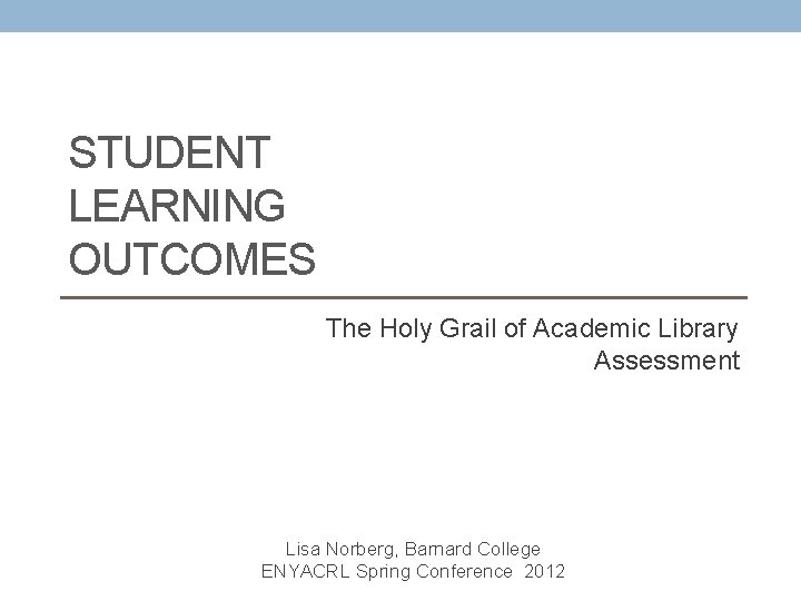 STUDENT LEARNING OUTCOMES The Holy Grail of Academic