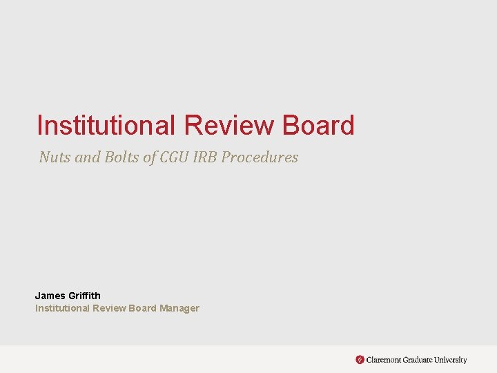 Institutional Review Board Nuts and Bolts of CGU