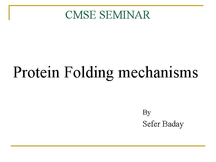 CMSE SEMINAR Protein Folding mechanisms By Sefer Baday