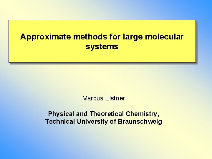 Approximate methods for large molecular systems Marcus Elstner