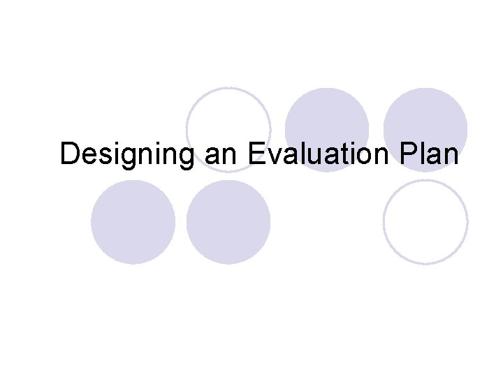 Designing an Evaluation Plan Get it rolling l