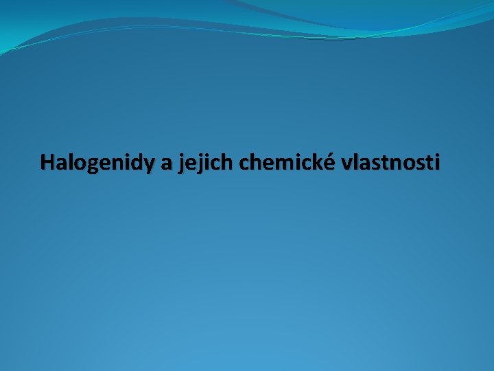 Halogenidy a jejich chemick vlastnosti Charakteristick vlastnosti halogenid
