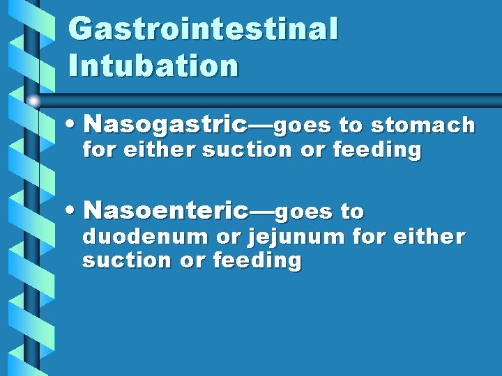 Gastrointestinal Intubation Nasogastricgoes to stomach for either suction