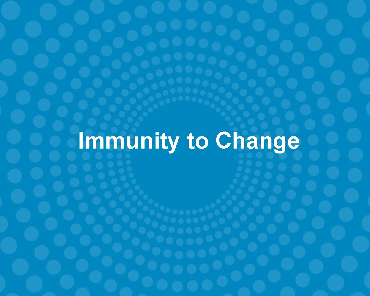 Immunity to Change Everyone thinks of changing the