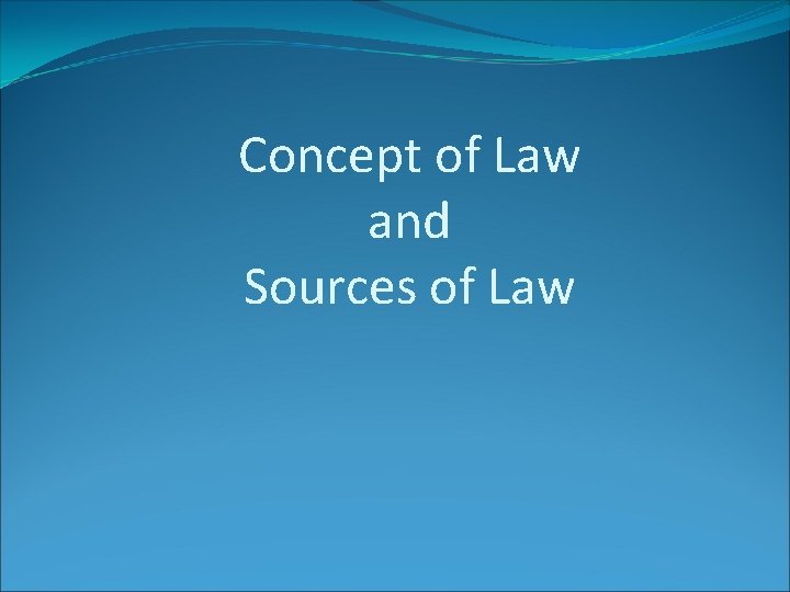 Concept of Law and Sources of Law Law