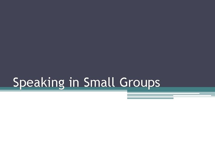 Speaking in Small Groups Objectives Course Objective Demonstrate