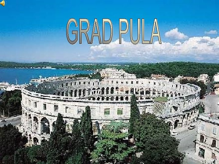 PLAN PREZENTACIJE O Puli Povijest spomenici legend E