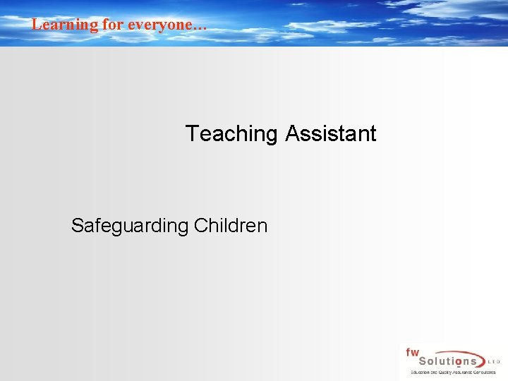 Learning for everyone Teaching Assistant Safeguarding Children Learning