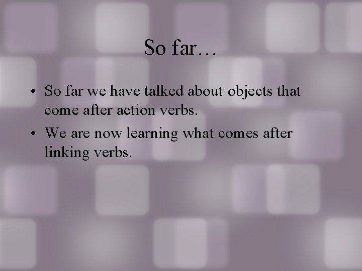 Predicate Nouns and Adjectives So far So far