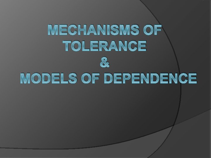 MECHANISMS OF TOLERANCE MODELS OF DEPENDENCE Tolerance Definition