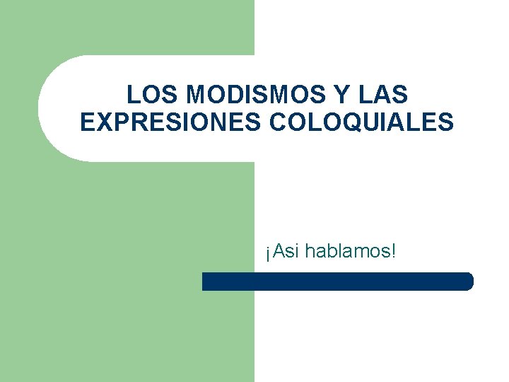 LOS MODISMOS Y LAS EXPRESIONES COLOQUIALES Asi hablamos
