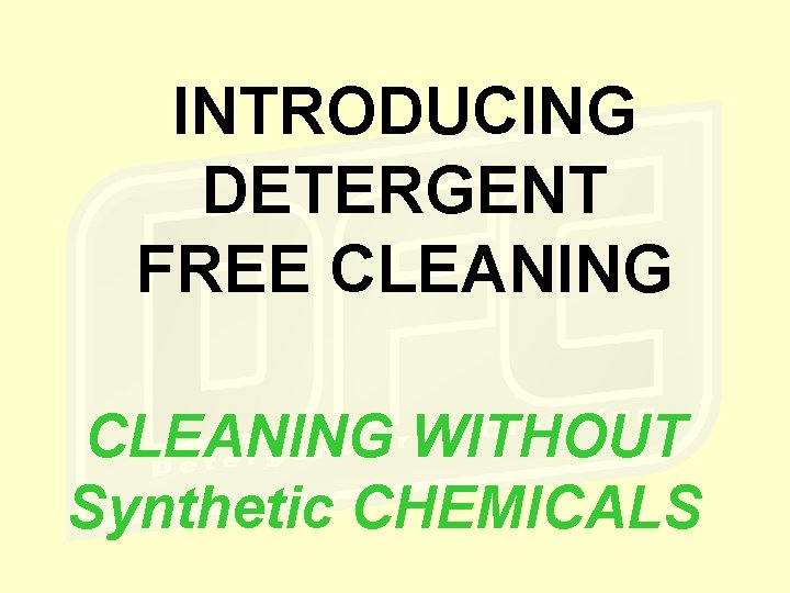 INTRODUCING DETERGENT FREE CLEANING WITHOUT Synthetic CHEMICALS Chemical