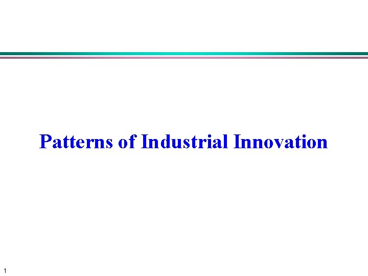 Patterns of Industrial Innovation 1 Outline l l