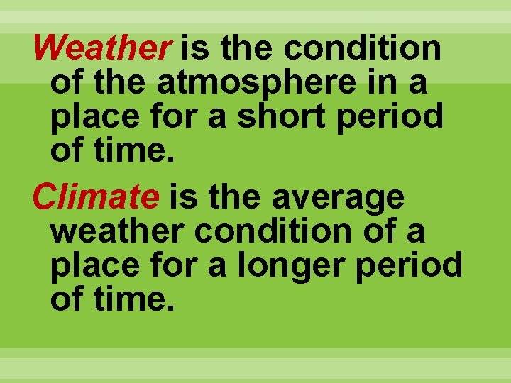 CLIMATE Weather is the condition of the atmosphere