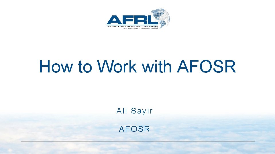 How to Work with AFOSR Ali Sayir AFOSR