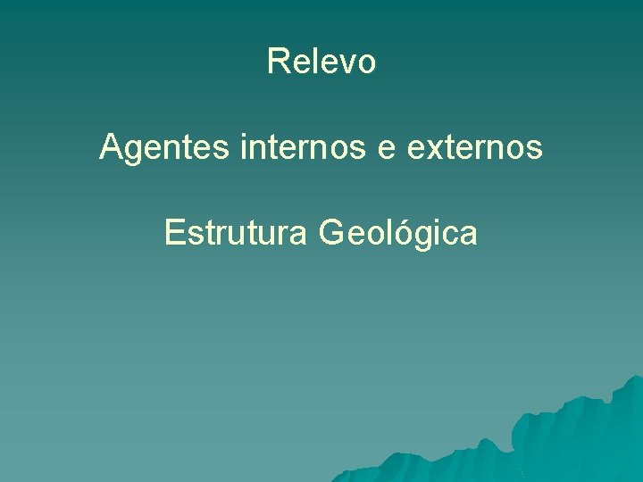 Relevo Agentes internos e externos Estrutura Geolgica Agentes