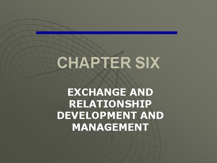 CHAPTER SIX EXCHANGE AND RELATIONSHIP DEVELOPMENT AND MANAGEMENT