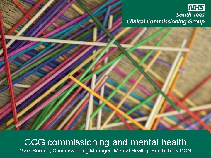 CCG commissioning and mental health Mark Burdon Commissioning