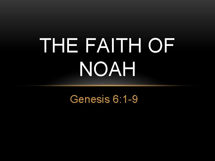 THE FAITH OF NOAH Genesis 6 1 9