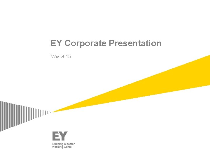 EY Corporate Presentation May 2015 EYs company profile