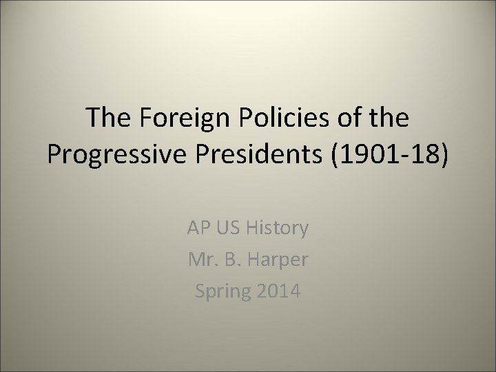 The Foreign Policies of the Progressive Presidents 1901