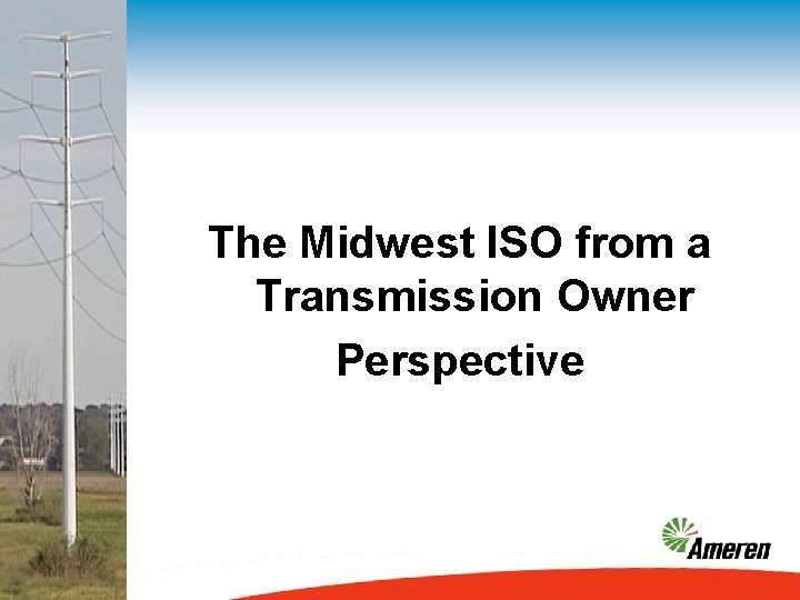 The Midwest ISO from a Transmission Owner Perspective