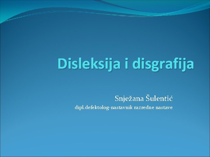 Disleksija i disgrafija Snjeana ulenti dipl defektolognastavnik razredne