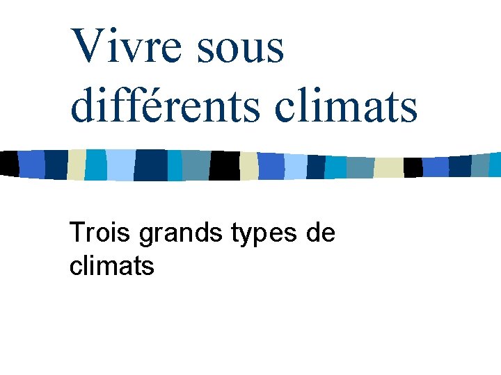 Vivre sous diffrents climats Trois grands types de