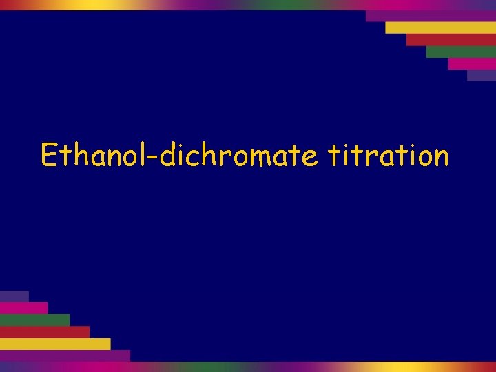 Ethanoldichromate titration Acidified potassium dichromate can be used