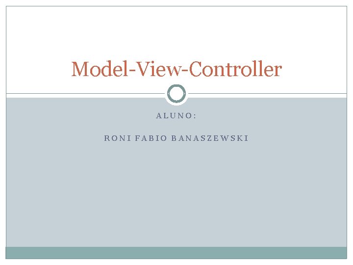 ModelViewController ALUNO RONI FABIO BANASZEWSKI Objetivo Separar dados