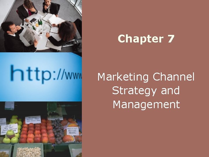 Chapter 7 Marketing Channel Strategy and Management What