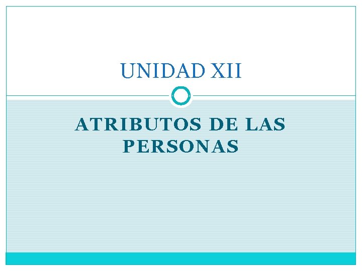 UNIDAD XII ATRIBUTOS DE LAS PERSONAS ATRIBUTOS DE
